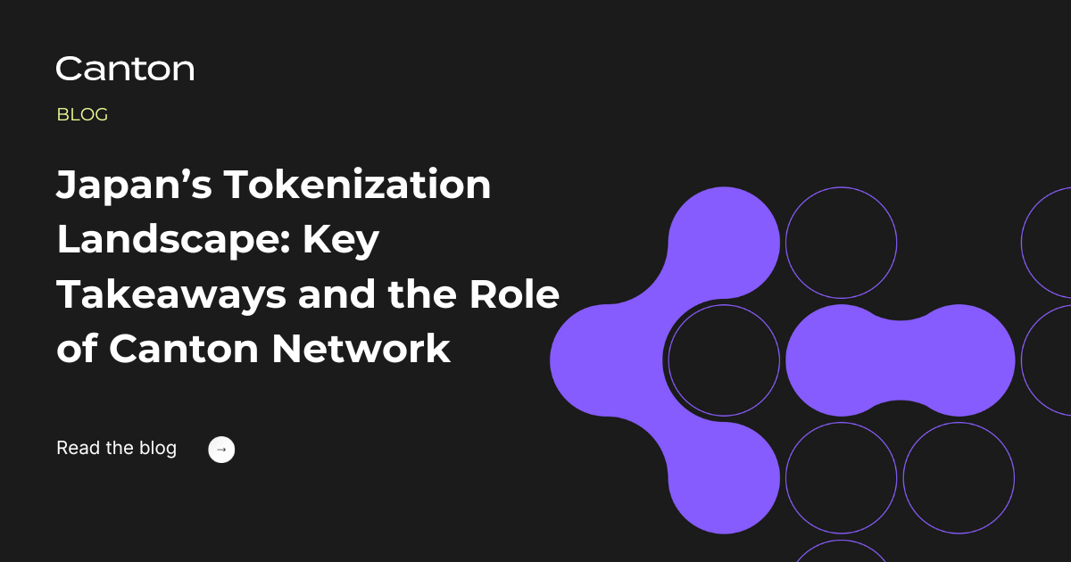 Japan’s Tokenization Landscape: Key Takeaways and the Role of Canton Network